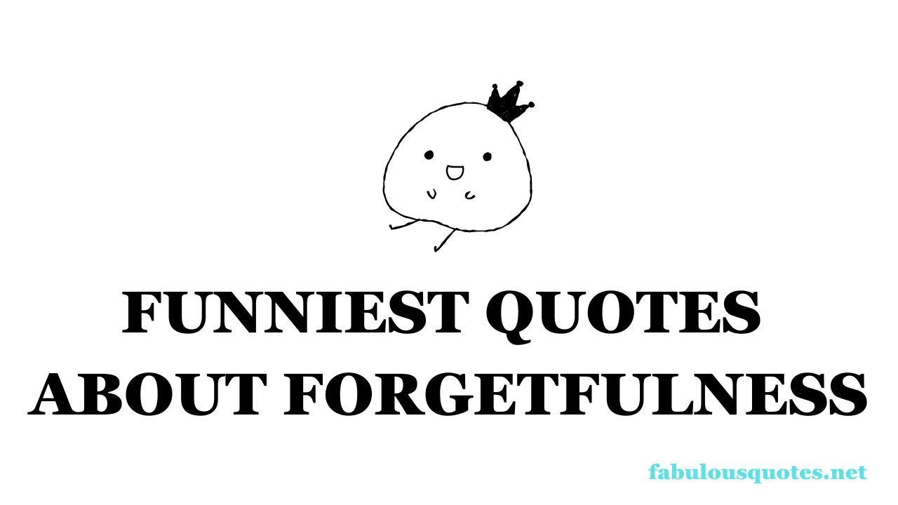 Funniest Quotes About Forgetfulness - Funniest Quotes & Sayings That ...